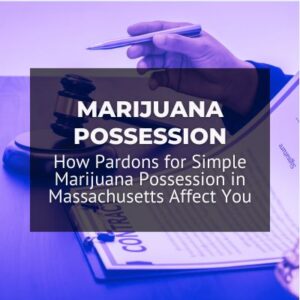 How Pardons for Simple Marijuana Possession in Massachusetts Affect You ...