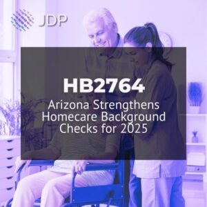 HB2764 - Arizona Strengthens Homecare Background Checks for 2025 - JDP