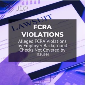 Alleged FCRA Violations by Employer Background Checks Not Covered by Insurer - JDP