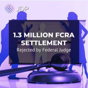 $1.3 Million FCRA Settlement Rejected by Federal Judge - JDP